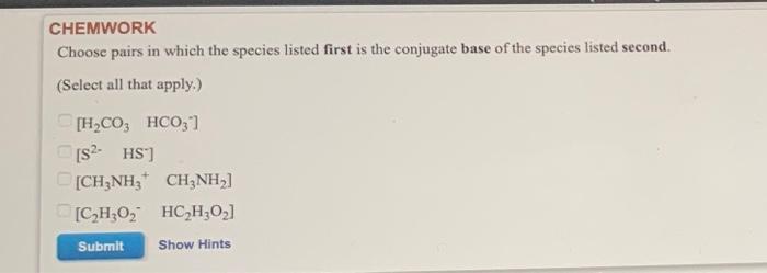 Solved CHEMWORK Choose pairs in which the species listed | Chegg.com