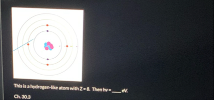 Solved This is a hydrogen-like atom with Z=8. ﻿Then hv= q, | Chegg.com