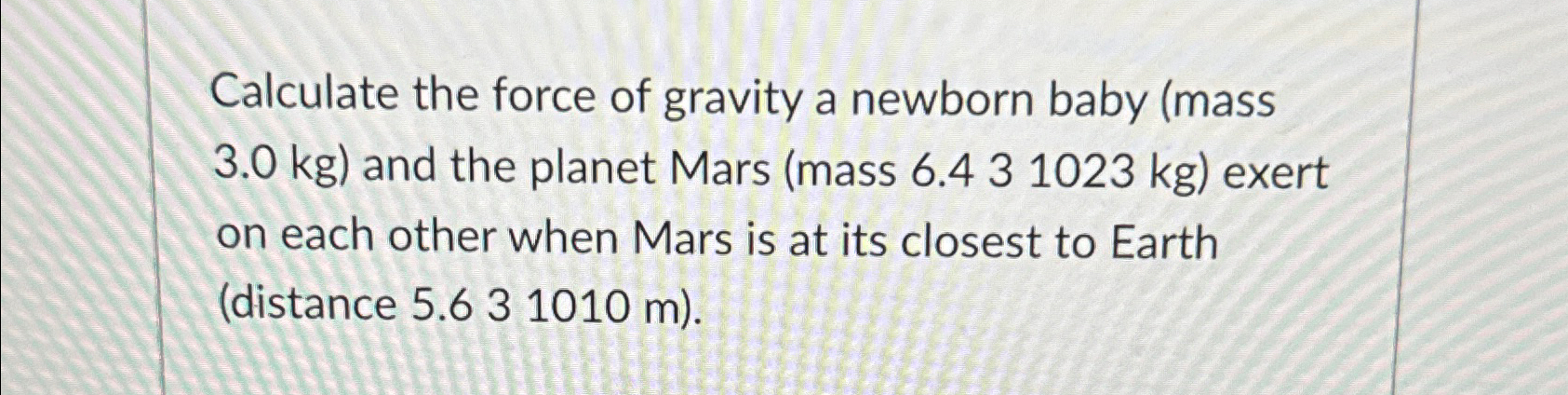 Solved Calculate the force of gravity a newborn baby (mass | Chegg.com