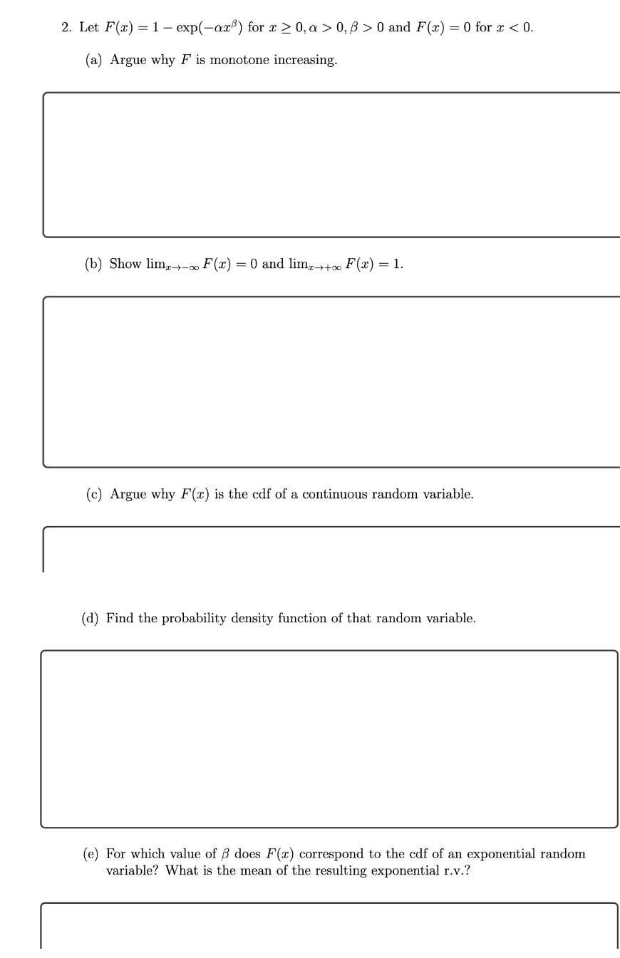 Solved Let F(x)=1-exp(-αxβ) for x≥0,α>0,β>0 and F(x)=0 | Chegg.com Solved Let F(x)=1-exp(-αxβ) for x≥0,α>0,β>0 and F(x)=0 | Chegg.com
