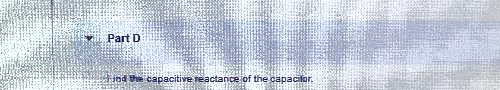 Solved Part DFind the capacitive reactance of the capacitor. | Chegg.com