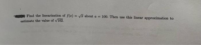 Solved Find the linearization of f(x)=x about a=100. Then | Chegg.com