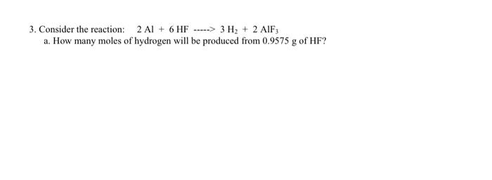 Solved 3. Consider the reaction: 2Al+6HF⋯−−>3H2+2AlF3 a. How | Chegg.com