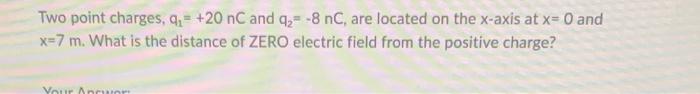 Solved Two point charges, q1=+20nC and q2=−8nC, are located | Chegg.com