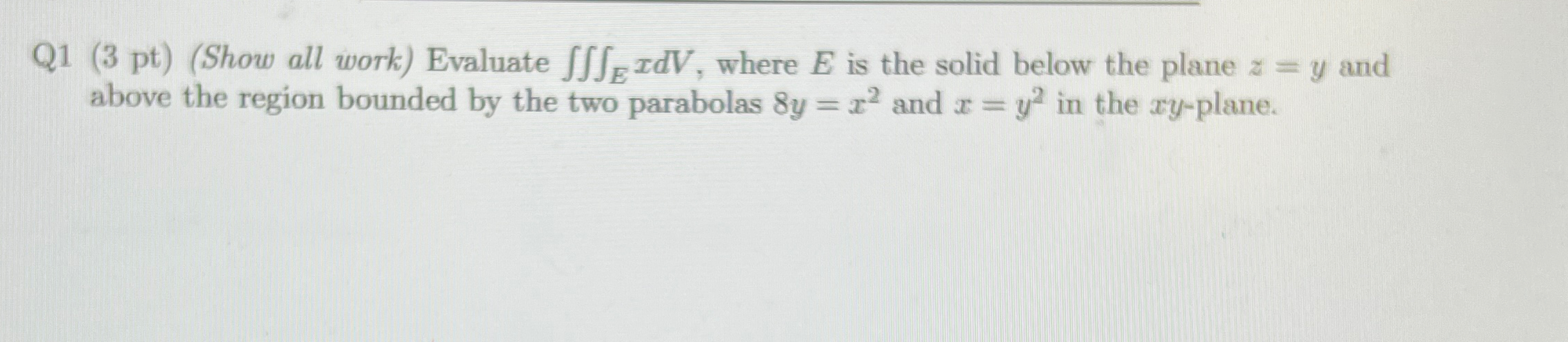 Solved Q1 (3 ﻿pt) (Show all work) ﻿Evaluate ∭ExdV, ﻿where E | Chegg.com