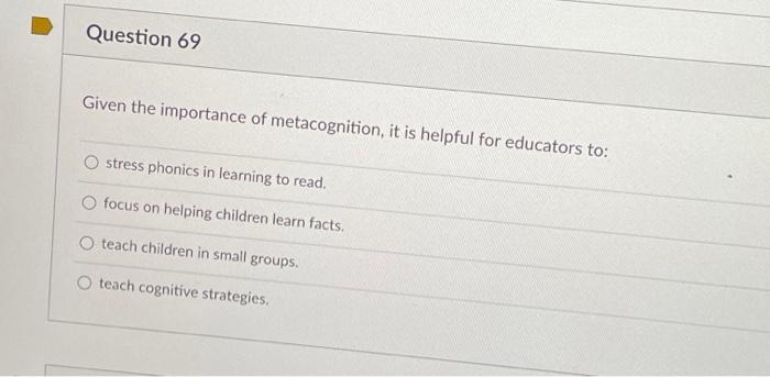 Solved Question 69 Given the importance of metacognition, it | Chegg.com