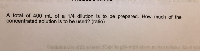 Solved A total of 400 mL of a 1/4 dilution is to be | Chegg.com