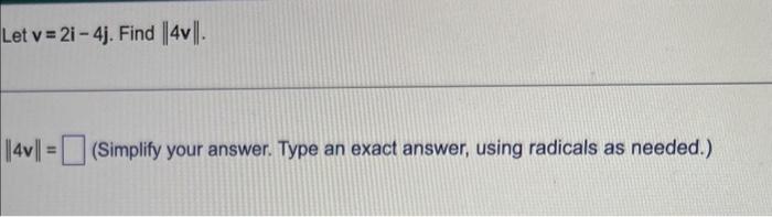 Solved Let v=2i−4j. Find ∥4v∥. ∥4v∥= (Simplify your answer. | Chegg.com