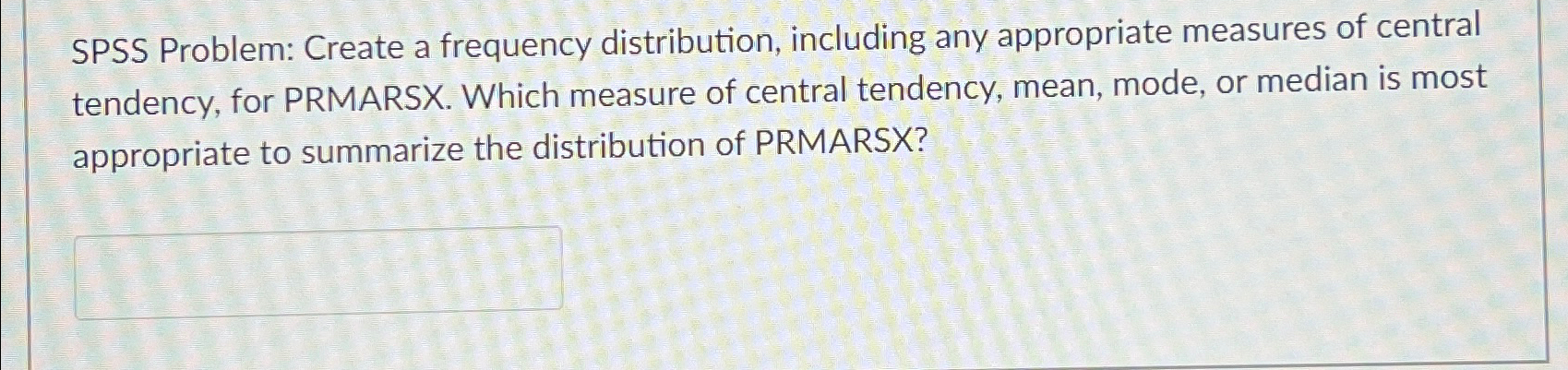 Solved SPSS Problem: Create a frequency distribution, | Chegg.com