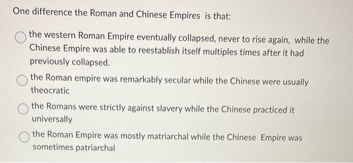 One difference the Roman and Chinese Empires is that: | Chegg.com