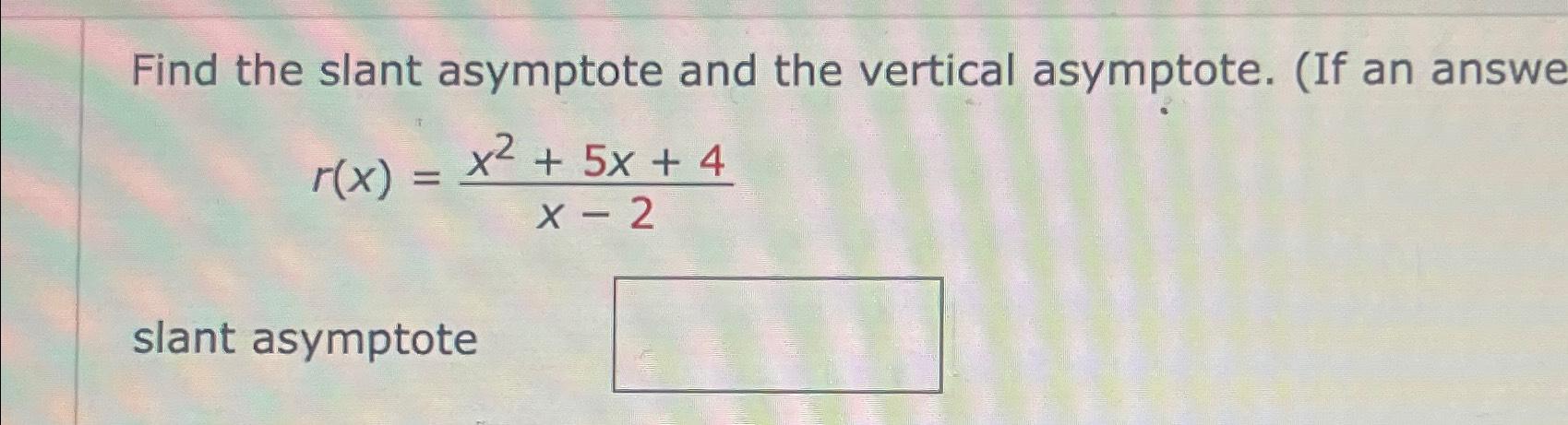 Solved Find the slant asymptote and the vertical asymptote. | Chegg.com