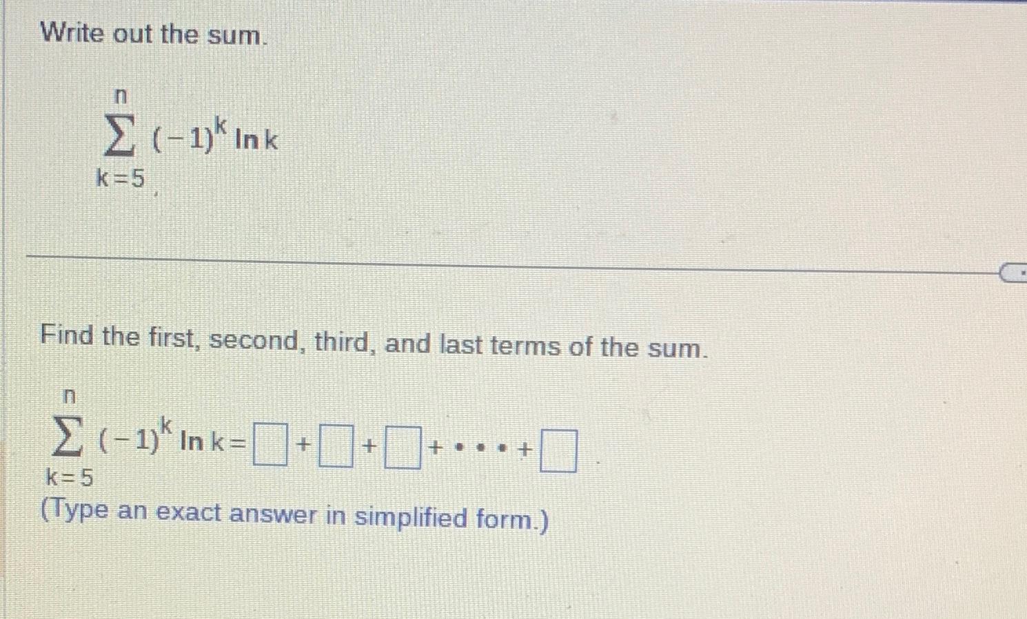 Solved Write out the sum.∑k=5n(-1)klnkFind the first, | Chegg.com