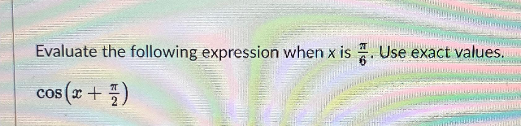 Solved Evaluate the following expression when x ﻿is π6. ﻿Use | Chegg.com