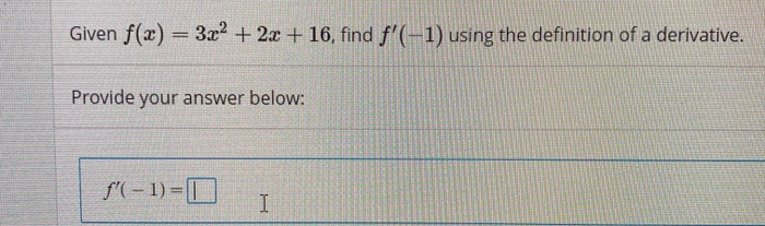 Solved Given f(x) = 3x^2 + 2x + 16, find f' (-1) using the | Chegg.com