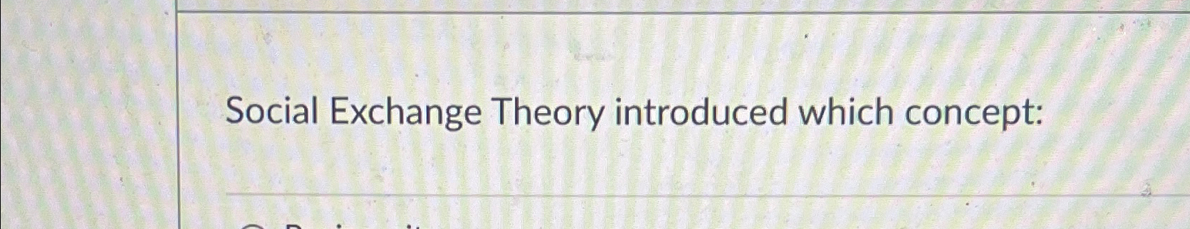 Solved Social Exchange Theory introduced which concept: | Chegg.com
