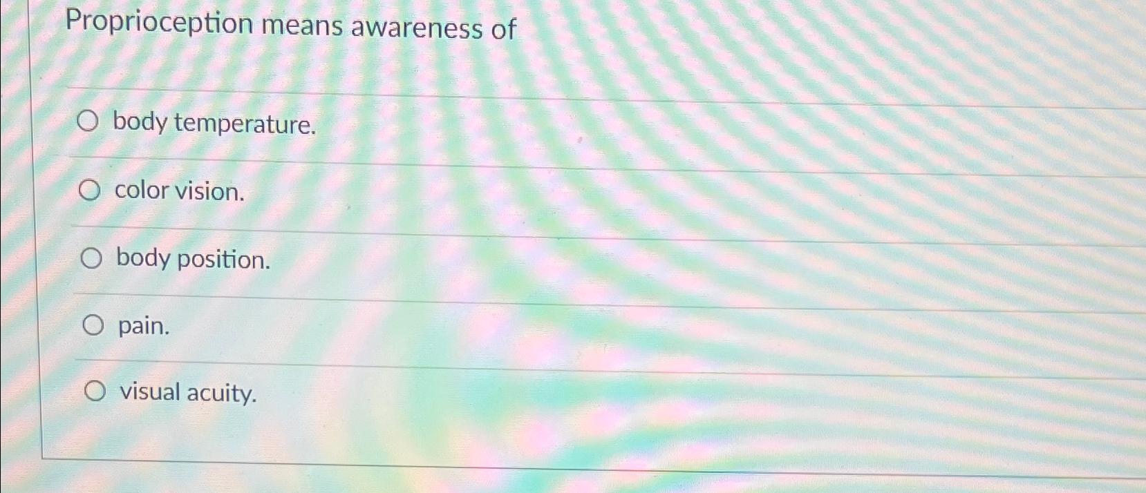 Solved Proprioception means awareness ofbody | Chegg.com