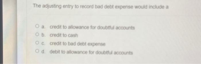 Solved The adjusting entry to record bad debt expense would | Chegg.com