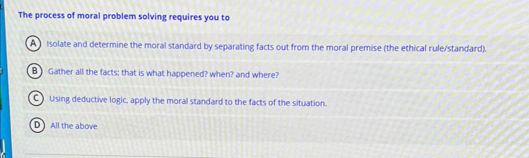 Solved The process of moral problem solving requires you to | Chegg.com