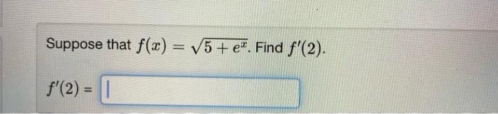 Solved Suppose that f(x)=5+ex f′(2)= | Chegg.com