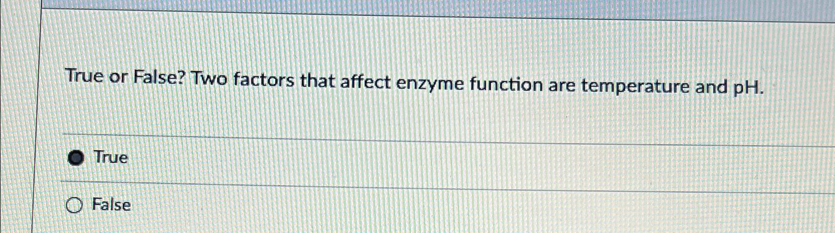 Solved True or False? Two factors that affect enzyme | Chegg.com