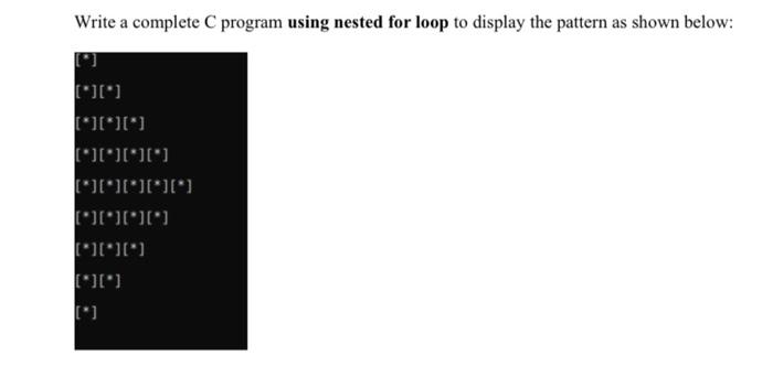 Solved Write a complete C program using nested for loop to | Chegg.com