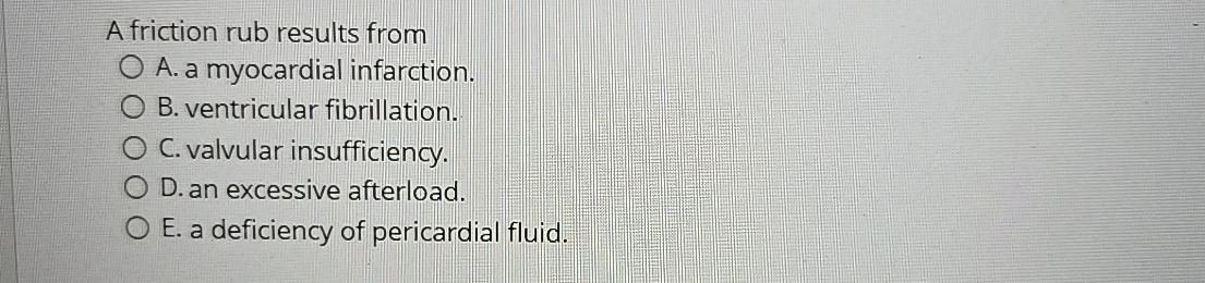 Solved A friction rub results fromA. ﻿a myocardial | Chegg.com