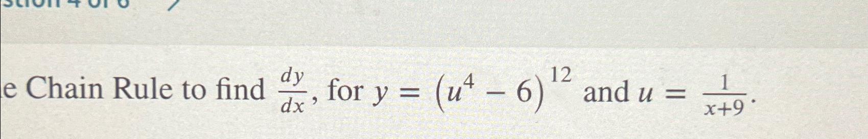 Solved Chain Rule to find dydx, ﻿for y=(u4-6)12 ﻿and u=1x+9 | Chegg.com