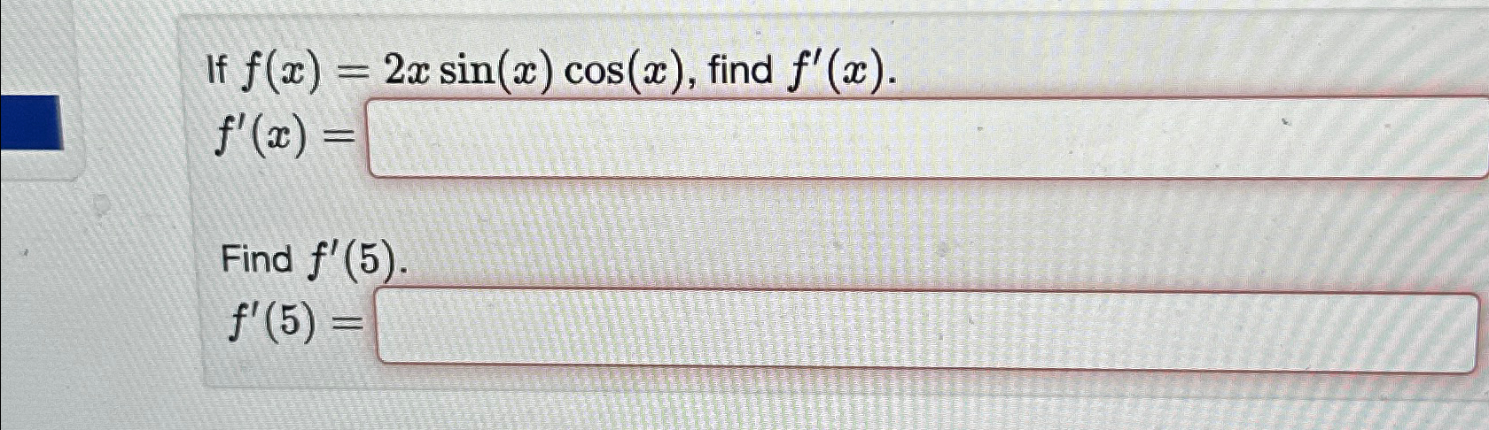 Solved If f(x)=2xsin(x)cos(x), ﻿find f'(x).f'(x)=Find f'(5)= | Chegg.com