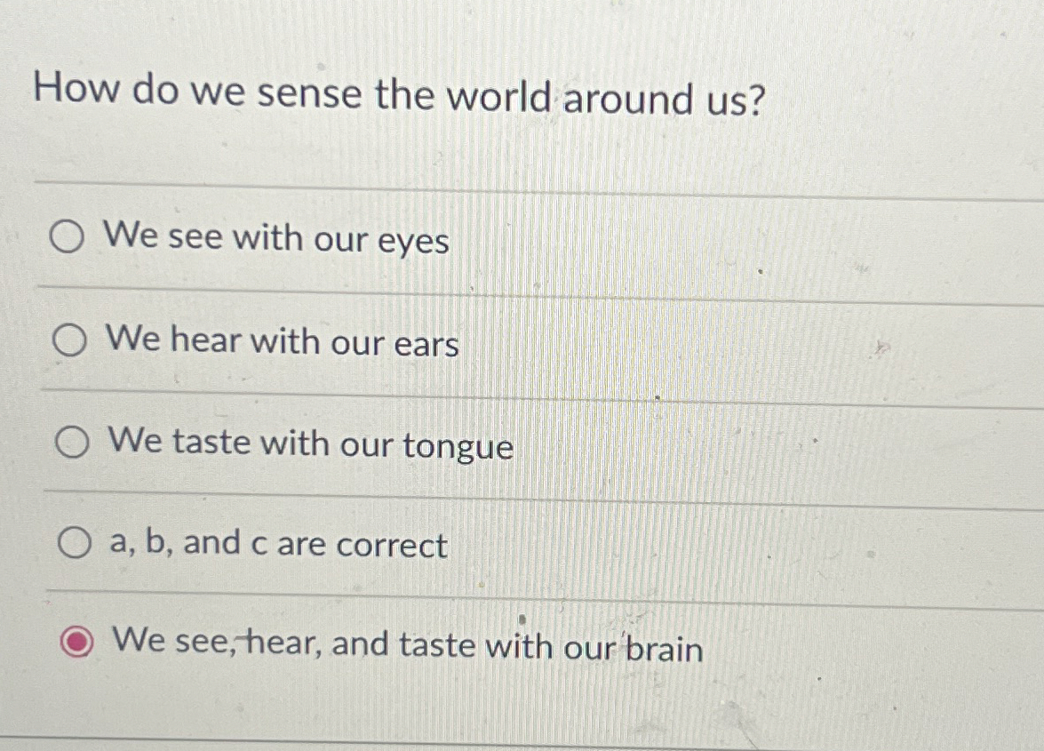 Solved How do we sense the world around us?We see with our | Chegg.com
