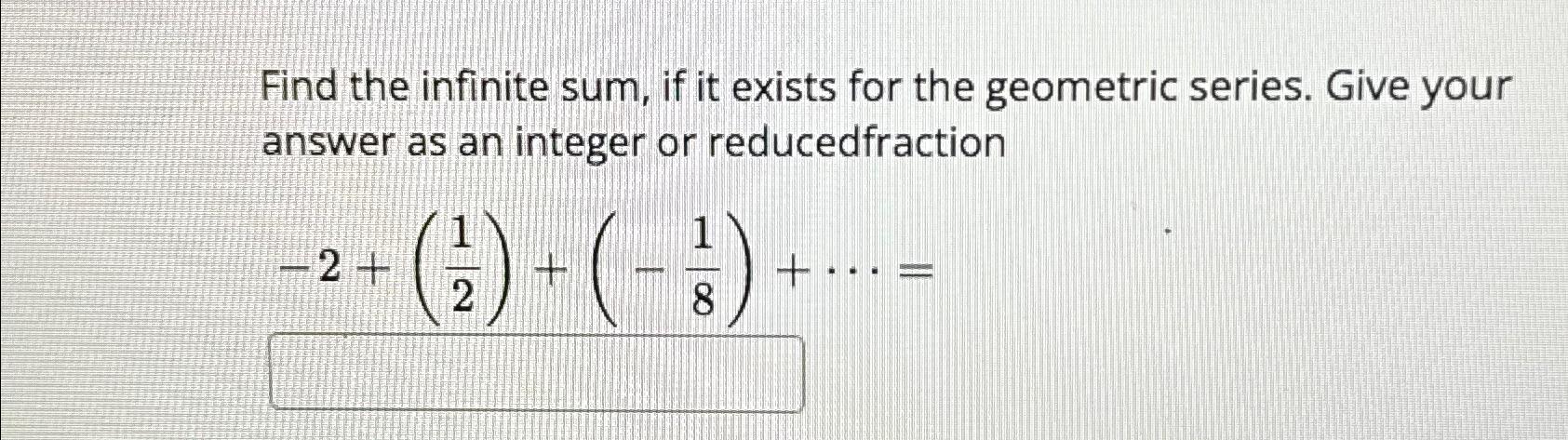 Solved Find the infinite sum, if it exists for the geometric | Chegg.com