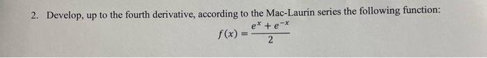 Solved 2. Develop, up to the fourth derivative, according to | Chegg.com