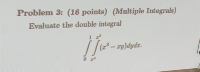 Solved Problem 3: (16 points) (Multiple Integrals) Evaluate | Chegg.com