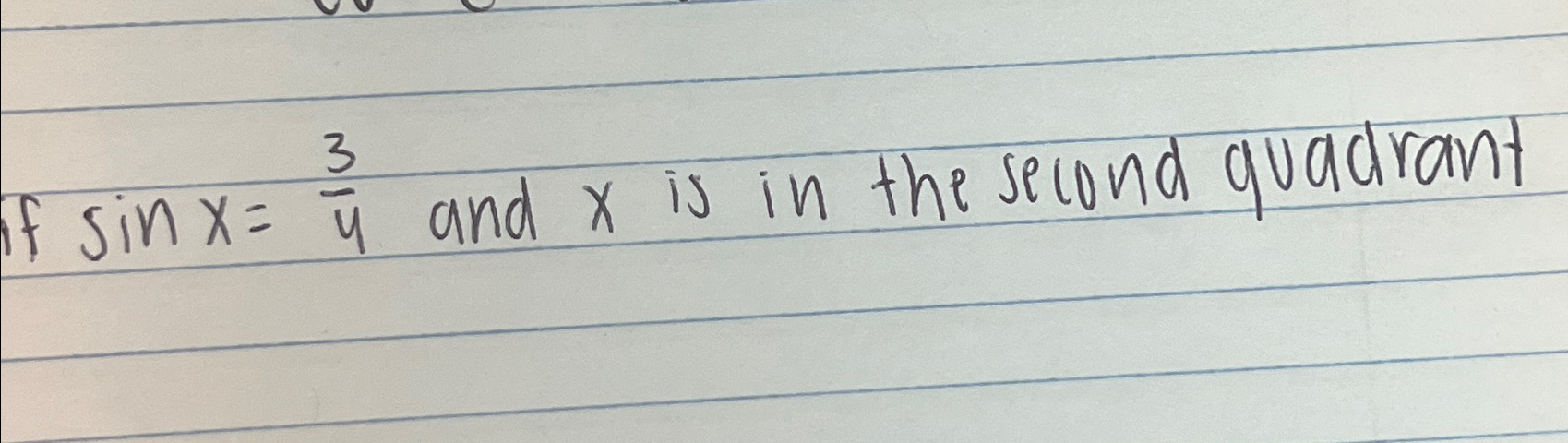 Solved If sinx=34 ﻿and x ﻿is in the second quadrant | Chegg.com