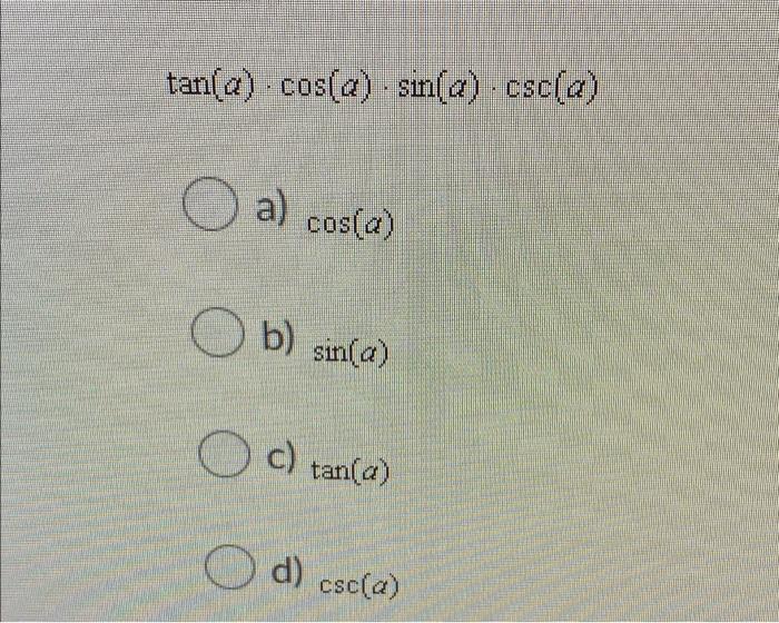 Solved tan(a) cos(a) sin(a) csc(a) a) cos(a) a) ( b) sin(a) | Chegg.com