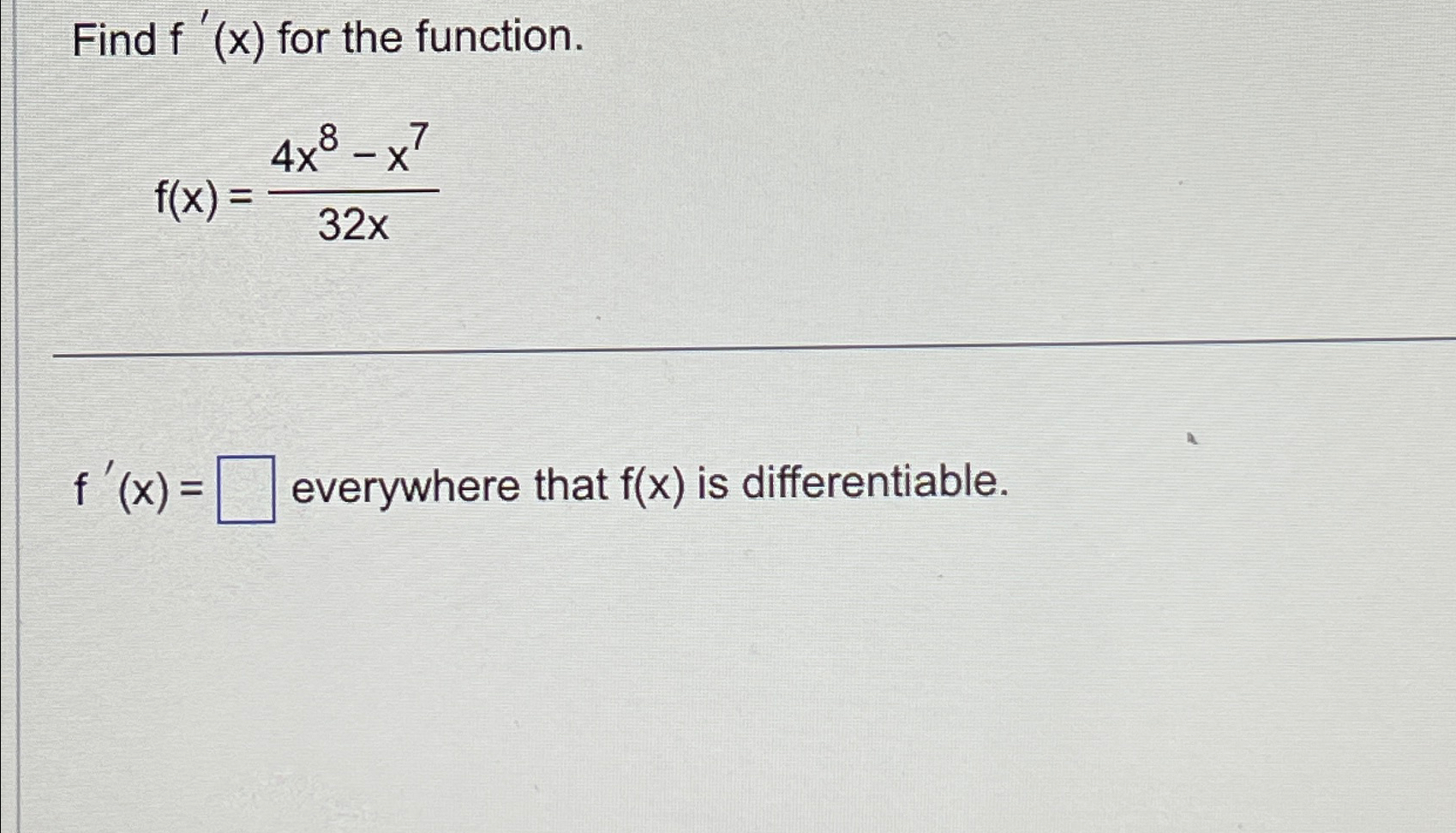 Solved Find f'(x) ﻿for the function.f(x)=4x8-x732xf'(x)=, | Chegg.com