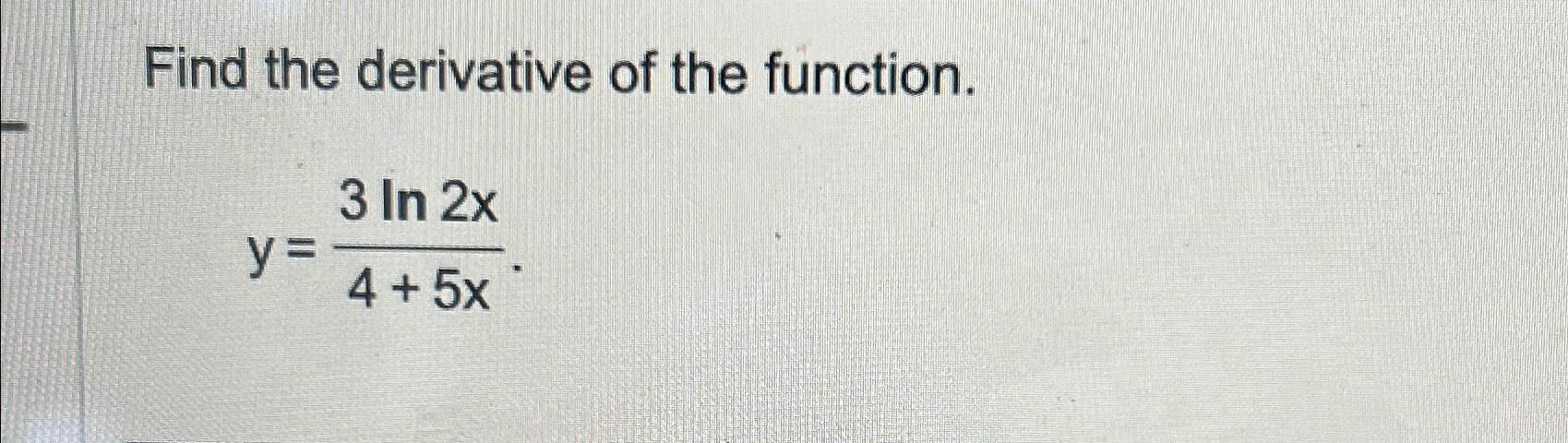 Solved Find the derivative of the function.y=3ln2x4+5x | Chegg.com