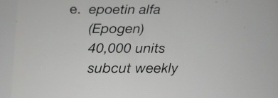 Solved e. ﻿epoetin alfa(Epogen)40,000 ﻿unitssubcut weekly | Chegg.com
