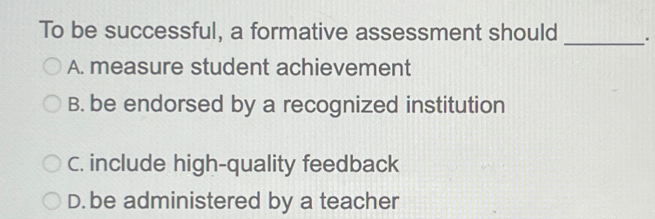 Solved To be successful, a formative assessment should A. | Chegg.com