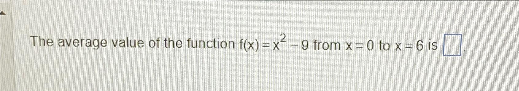Solved The average value of the function f(x)=x2-9 ﻿from x=0 | Chegg.com