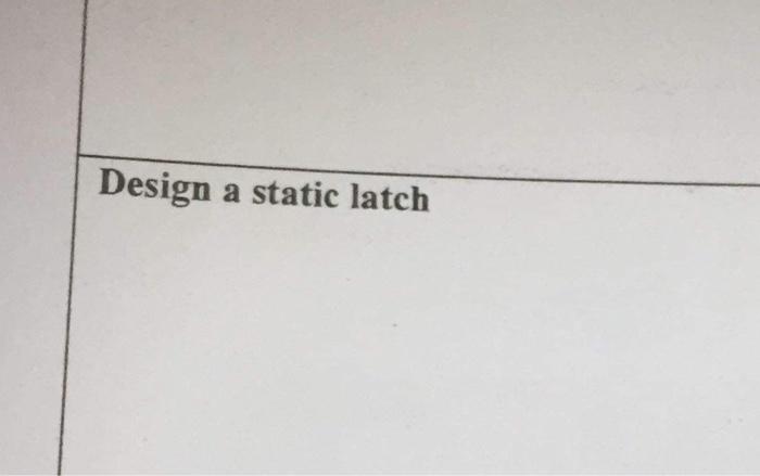 Solved Design a static latch | Chegg.com