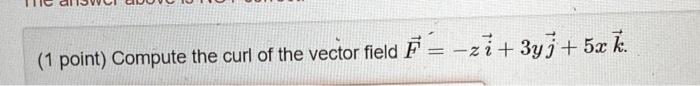 Solved (1 point) Compute the curl of the vector field | Chegg.com