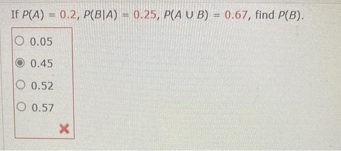 Solved If P(A)=0.2,P(B∣A)=0.25,P(A∪B)=0.67, find P(B). | Chegg.com