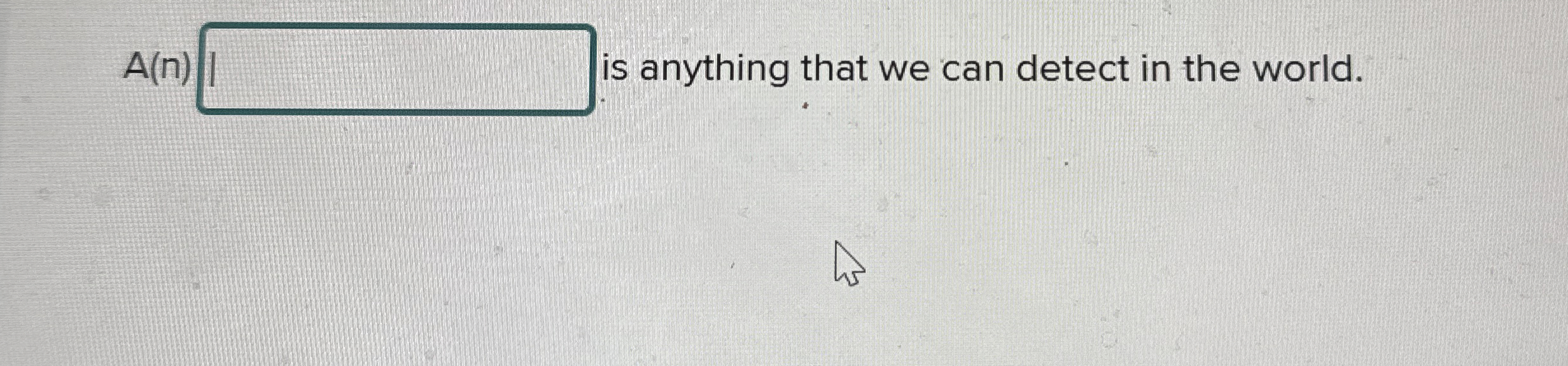 Solved A(n)s anything that we can detect in the world. | Chegg.com