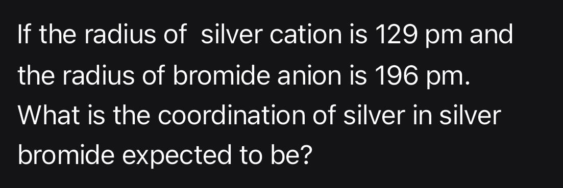 Solved If the radius of silver cation is 129pm ﻿and the | Chegg.com