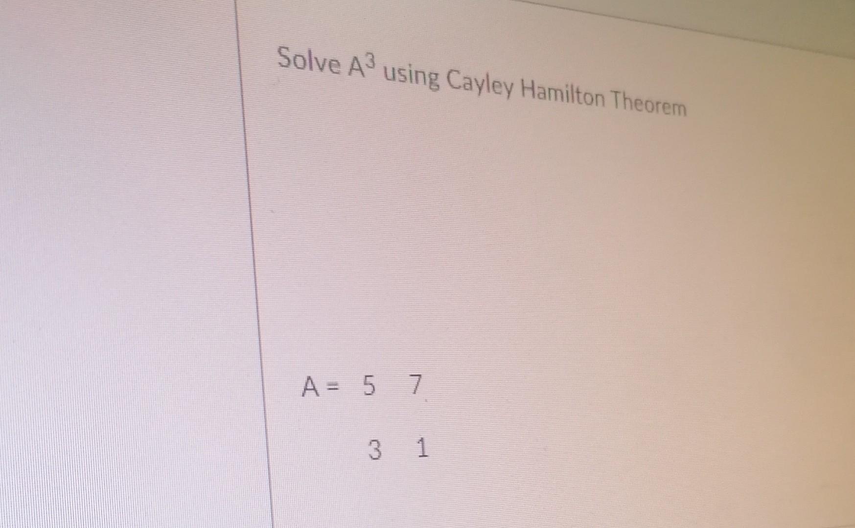Solved Solve A using Cayley Hamilton Theorem A = 5 7 7 3 1 | Chegg.com