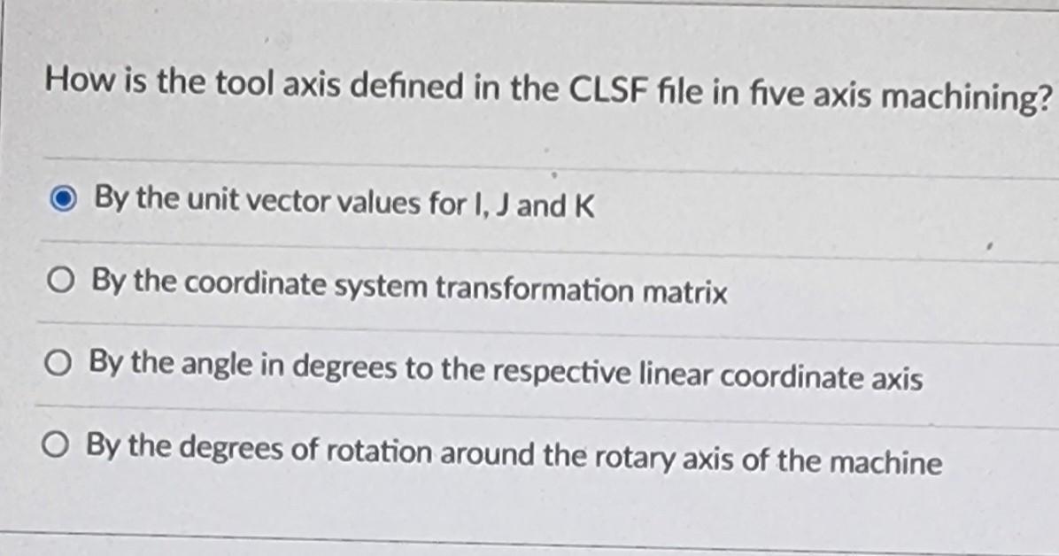 Solved How is the tool axis defined in the CLSF file in five | Chegg.com