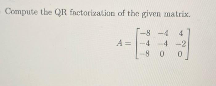 Solved Compute the QR factorization of the given matrix. | Chegg.com