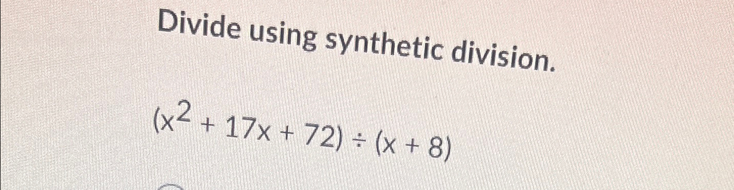 Solved Divide using synthetic division.(x2+17x+72)÷(x+8) | Chegg.com