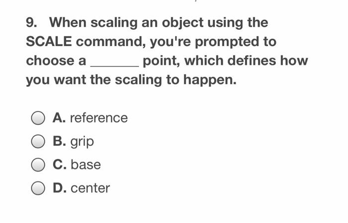 Solved 9. When scaling an object using the SCALE command, | Chegg.com