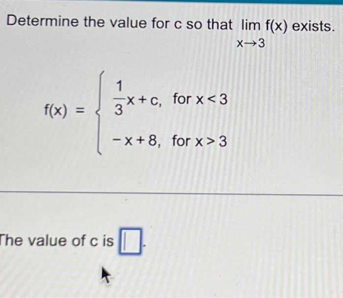 Solved Determine the value for c so that lim f(x) exists. | Chegg.com